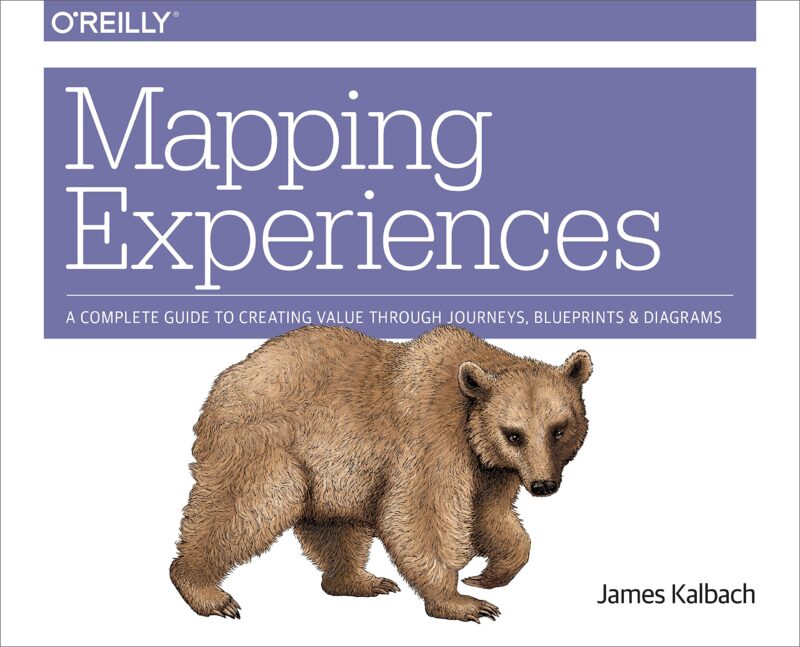 Mapping Experiences A Complete Guide To Creating Value Through Journeys Blueprints And