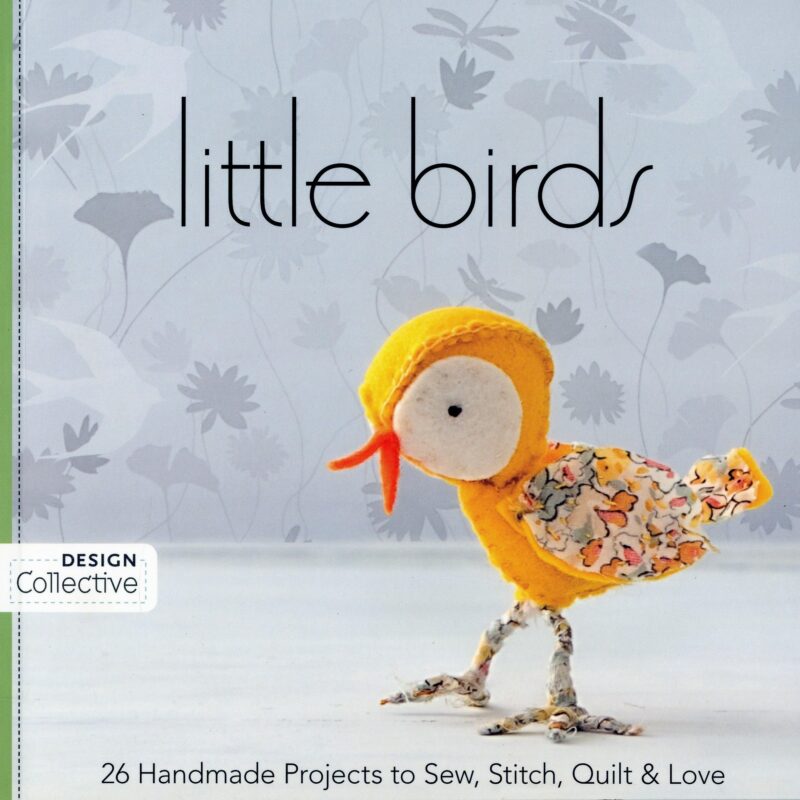 Little Birds: 26 Handmade Projects To Sew, Stitch, Quilt & Love (Design ...